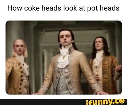 How coke heads look at pot heads - iFunny