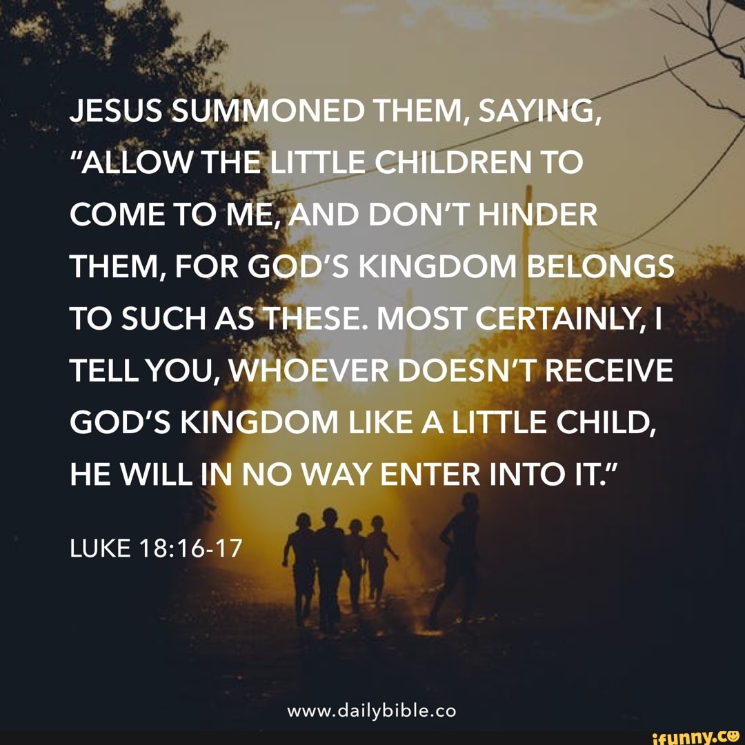 JESUS SUMMONED THEM, SAYING, "ALLOW THE LITTLE CHILDREN TO COME TO ME ...