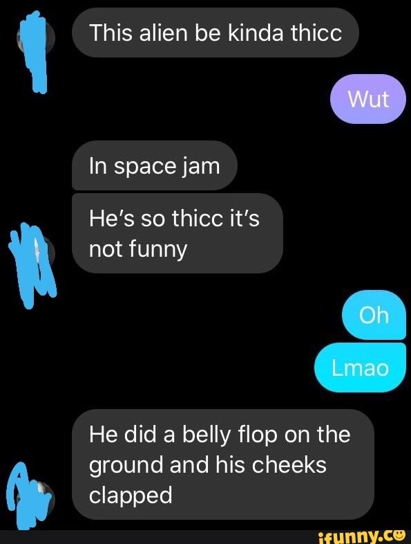 This alien be kinda thicc In space jam He did a belly flop on the ...