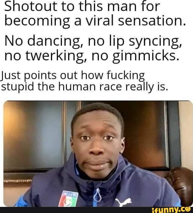 Snotout to this man for becoming a viral sensation. No dancing, no lip ...