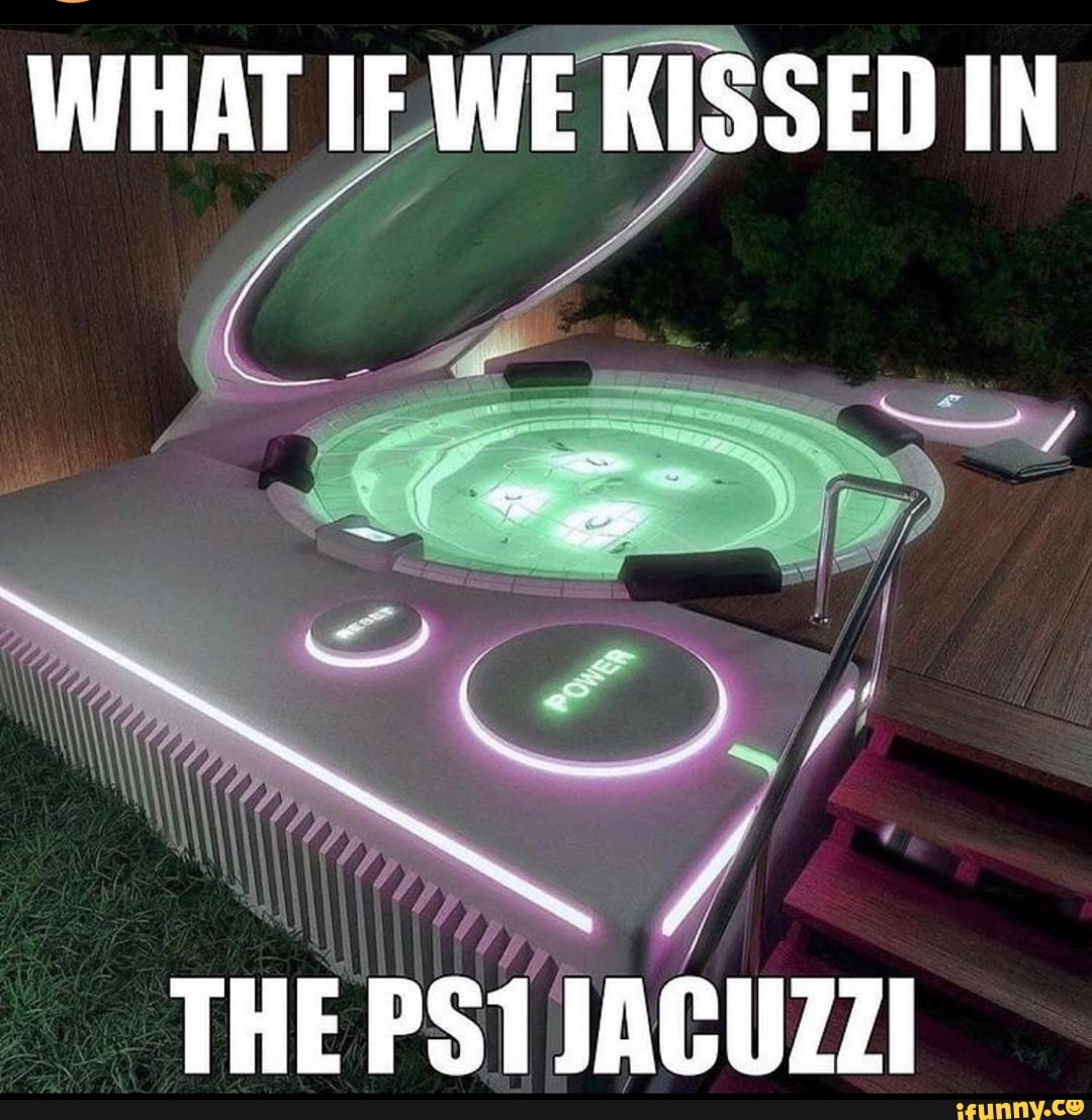 WHAT IF WE KISSED IN THE JACUZZI - iFunny