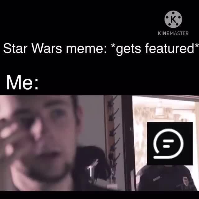 KINEMASTER Star Wars meme: *gets featured" Me: - iFunny :)