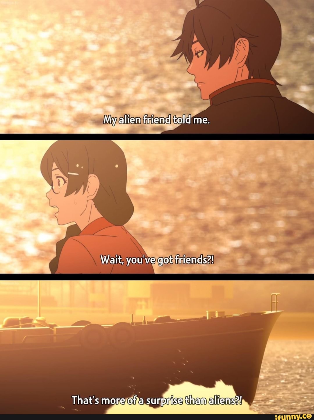 My alien friend told me. Wait, you've got friends?! That's more.ofia ...