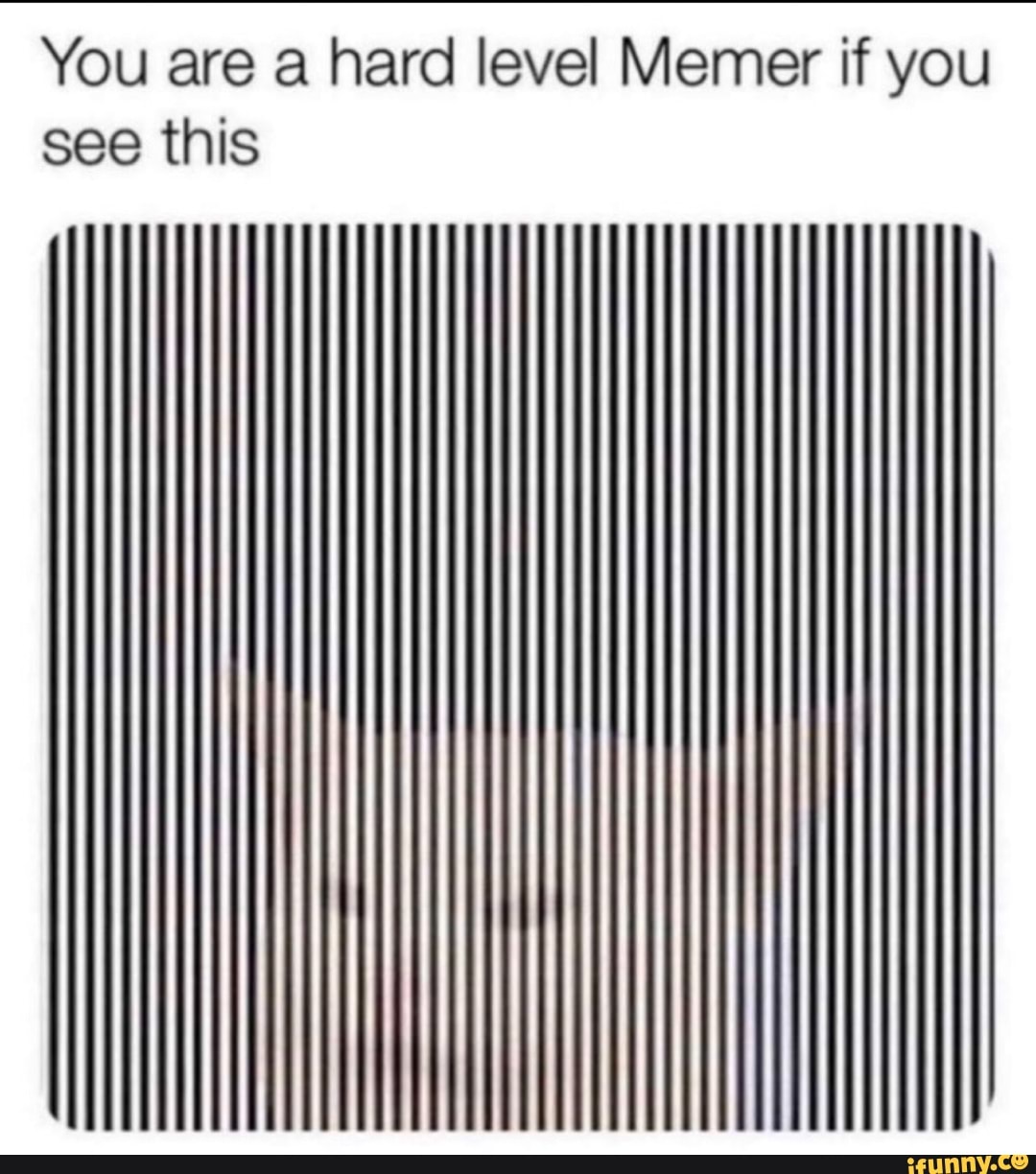 You are a hard level Memer if you see this - iFunny