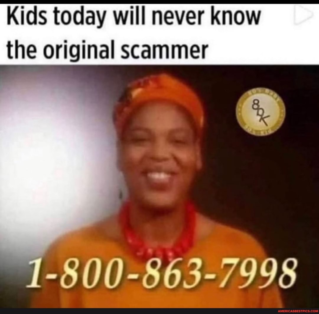 Kids today will never know the original scammer -800-863-7998 - America ...