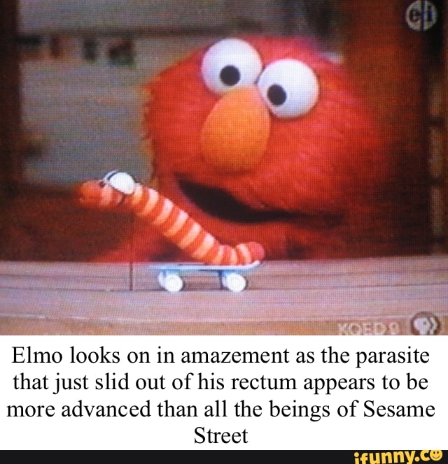 Elmo looks on in amazement as the parasite that just slid out of his ...