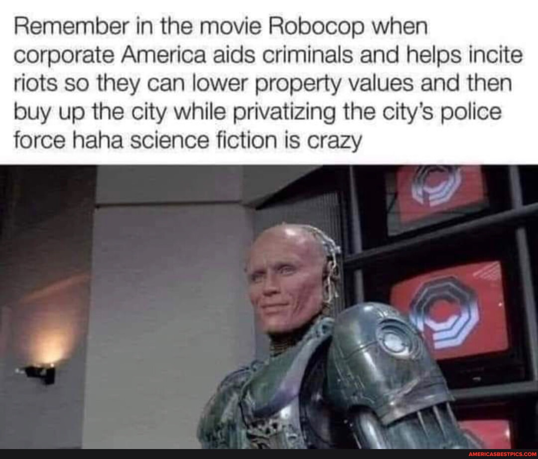 Remember in the movie Robocop when corporate America aids criminals and ...