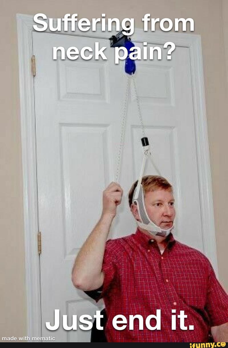 Suffering from neck pain? Just end it. - iFunny