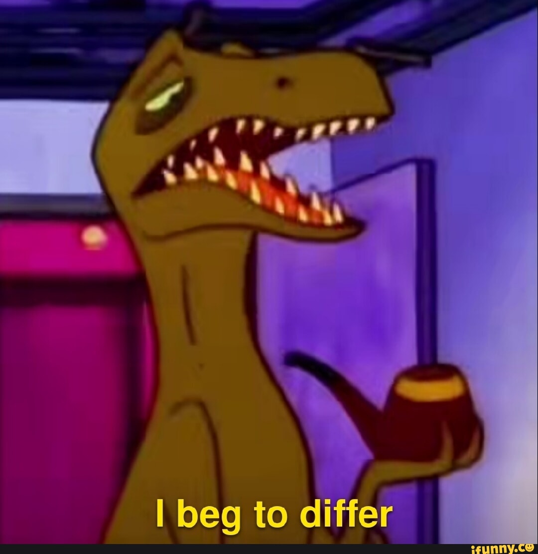 Beg to differ - iFunny