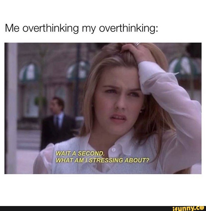 Me overthinking my overthinking: SECOND. WHAT AMISTRESSING ABOUT? - iFunny