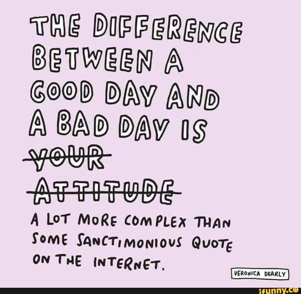 THE DIFFERENCE BETWEEN A GOOD DAY AND A bAD DAY OUR A LoT MoRE Com THAN ...
