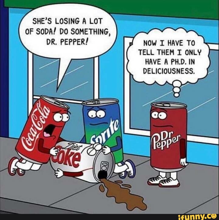 SHE'S LOSING A LOT OF SODA! DO SOMETHING, DR. PEPPER! NOW I HAVE TO ...
