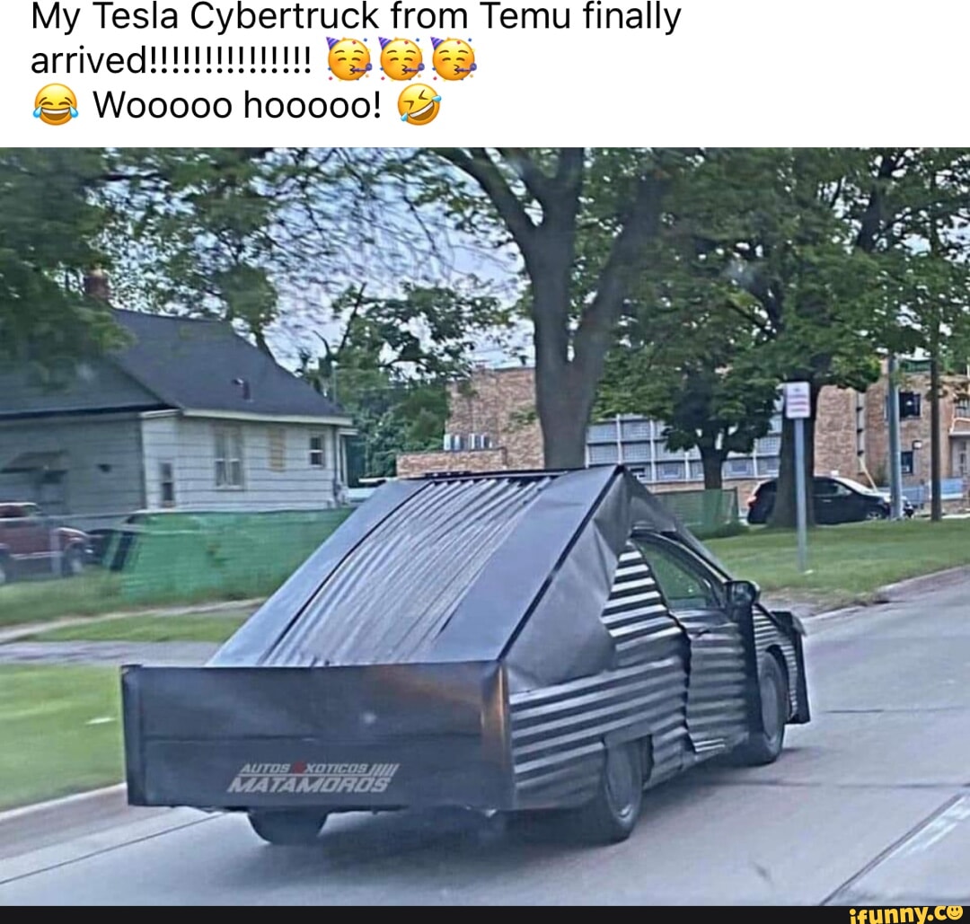 My Tesla Cybertruck from Temu finally arrived Woooo0 hooooo! & - iFunny