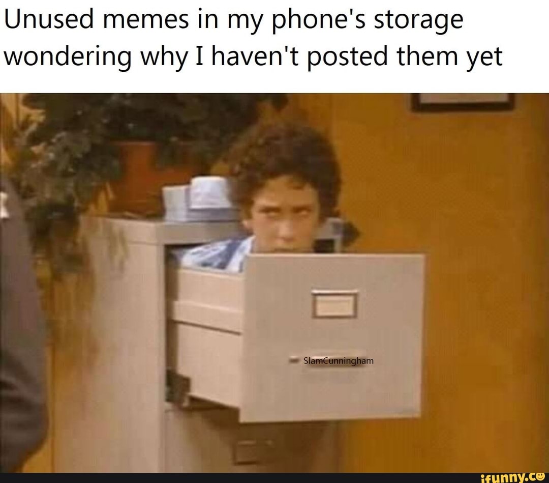 Why am i hanging onto these 3 year old memes that everyone has seen ...