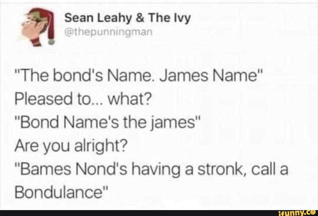 "The bond's Name. James Name" Pleased to... what? "Bond Name's the ...