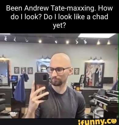 Been Andrew Tate-maxxing. How do I look? Do I look like a chad yet ...