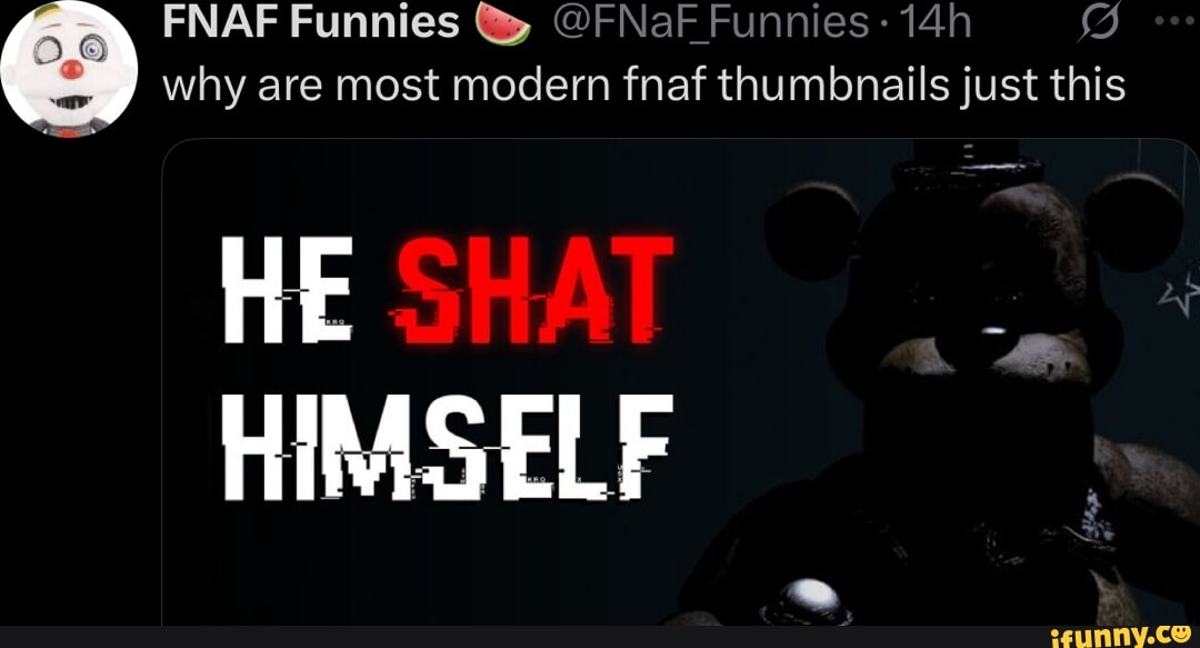 FNAF Funnies @ @FNaF Funnies: why are most modern fnaf thumbnails just ...