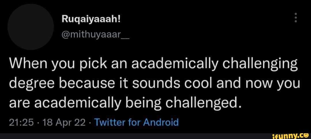 When you pick an academically challenging degree because it sounds cool ...