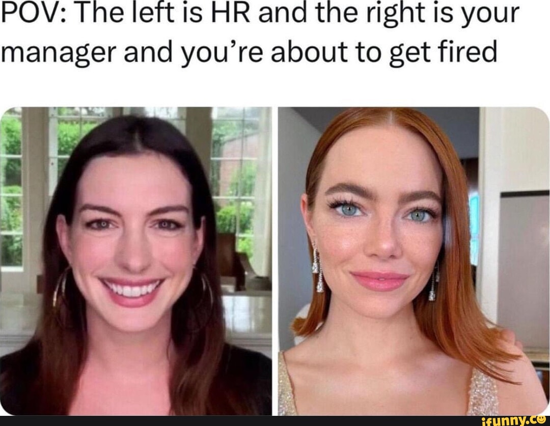 POV: The left is HR ana the right is your manager and you're about to get fired - iFunny