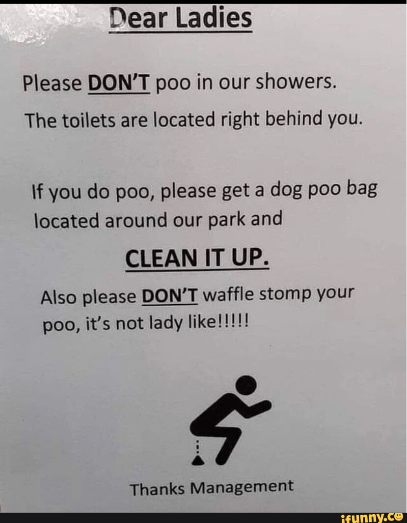 Dear Ladies Please DON'T poo in our showers. The toilets are located ...