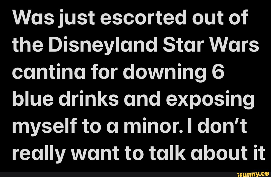 Was Just Escorted Out Of The Disneyland Star Wars Cantina For Downing