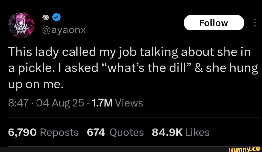 This lady called my job talking about she in a pickle. I asked "what's ...