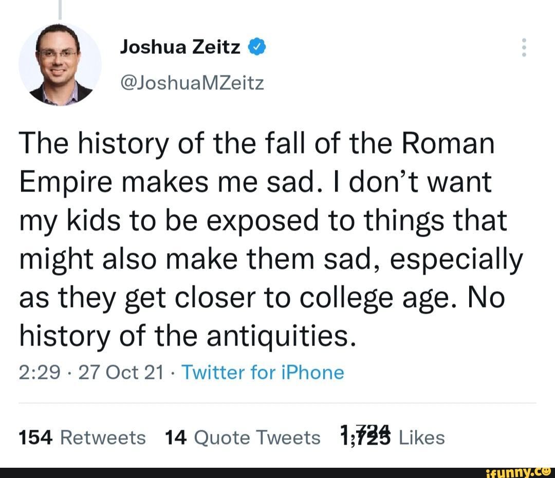 The history of the fall of the Roman Empire makes me sad. I don't want ...