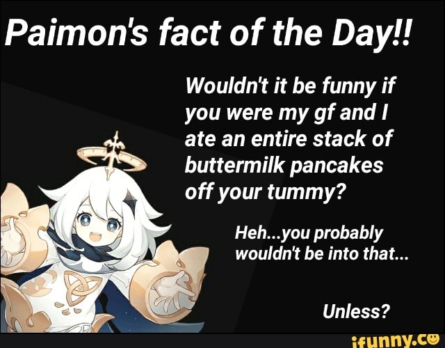 Paimon's fact of the Day!! Wouldn't it be funny if you were my gf and ...