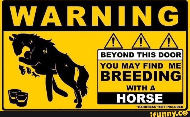 WARNING BEYOND THIS DOOR YOU MAY FIND ME BREEDING WITH A HORSE ...