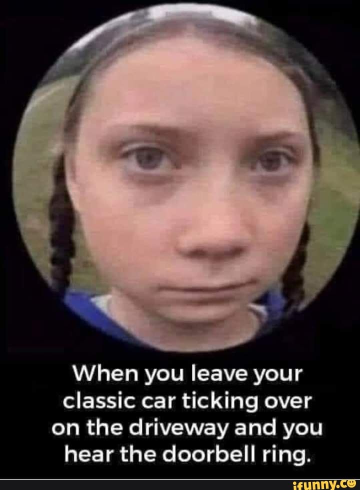 When you leave your classic car ticking over on the driveway and you ...