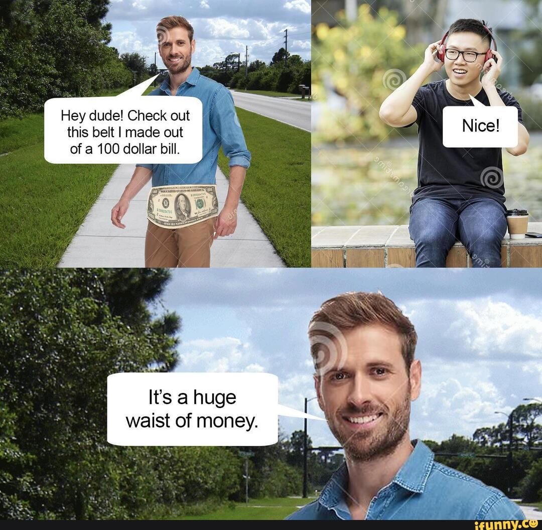 Hey dude! Check out this belt I made out of a 100 dollar bill. It's a ...