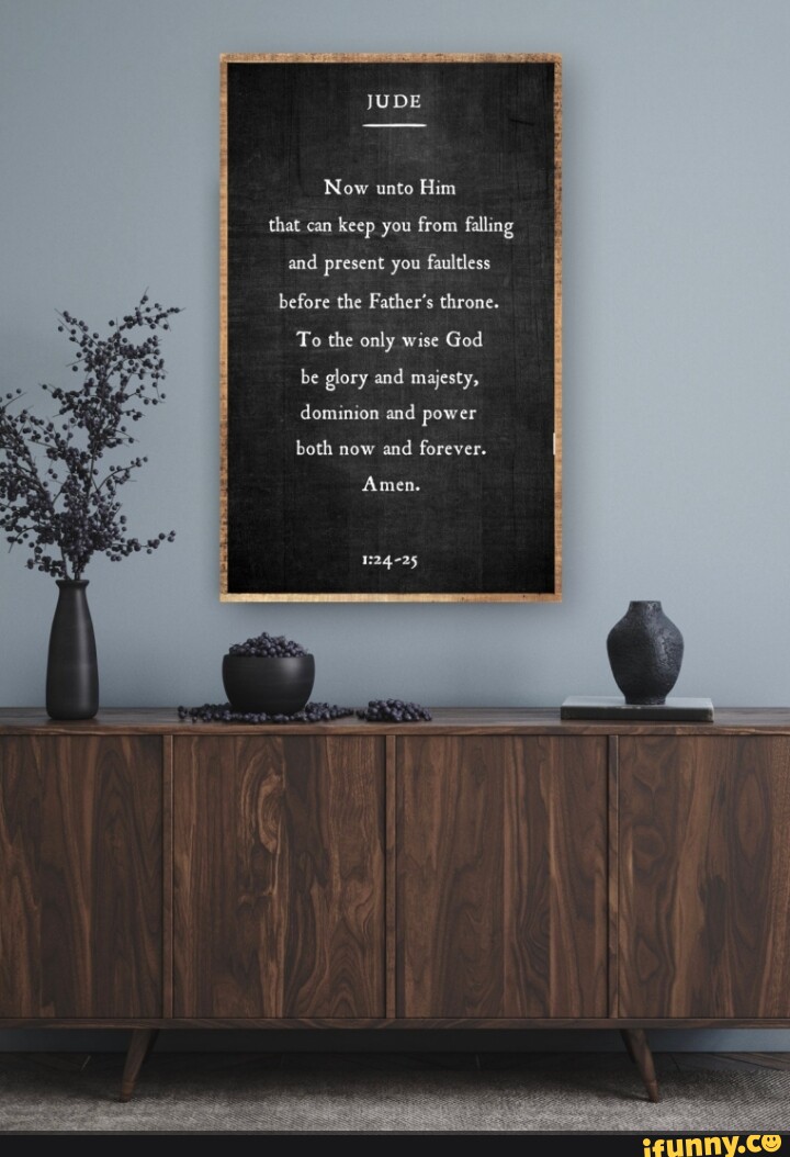 Now unto Him that can keep you from falling and present you faultless ...