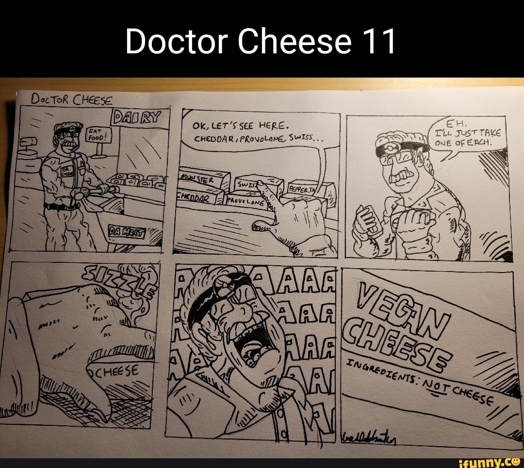 Doctor Cheese 11 Ok, LET'S SEE HERE. CHEDDAR PRoVoLane SWISS,.. - iFunny