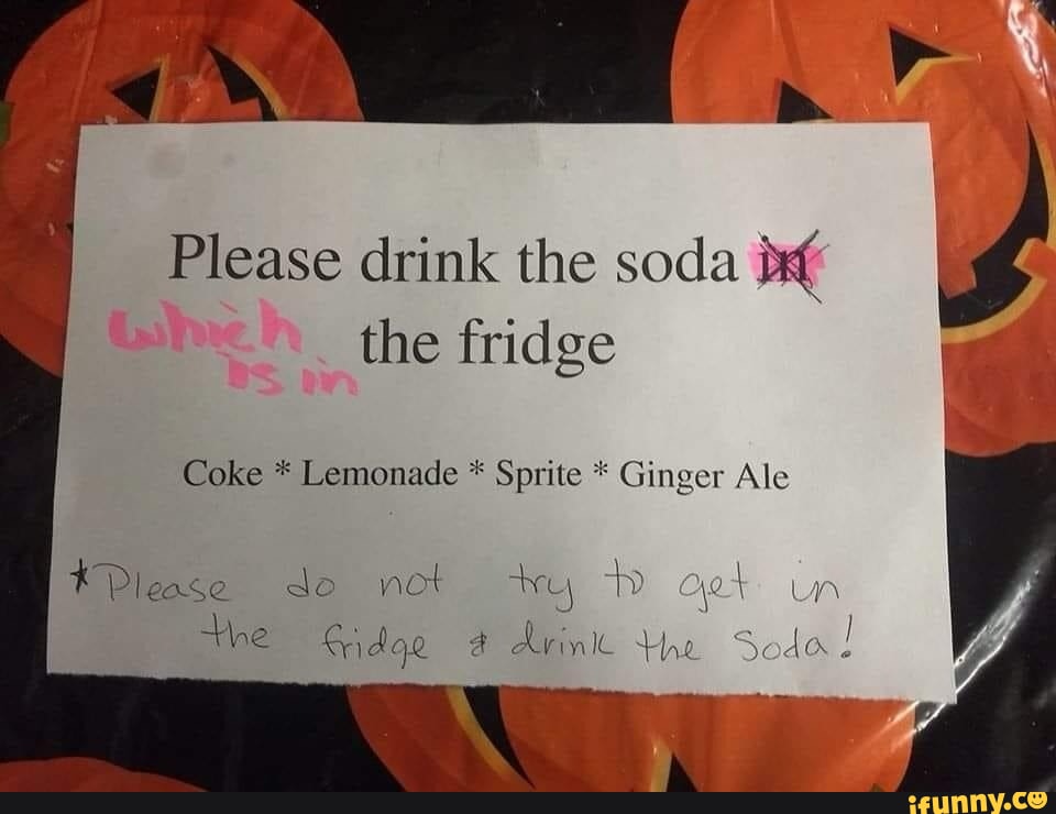 Please drink the soda the fridge Coke * Lemonade * Sprite * Ginger Ale ...