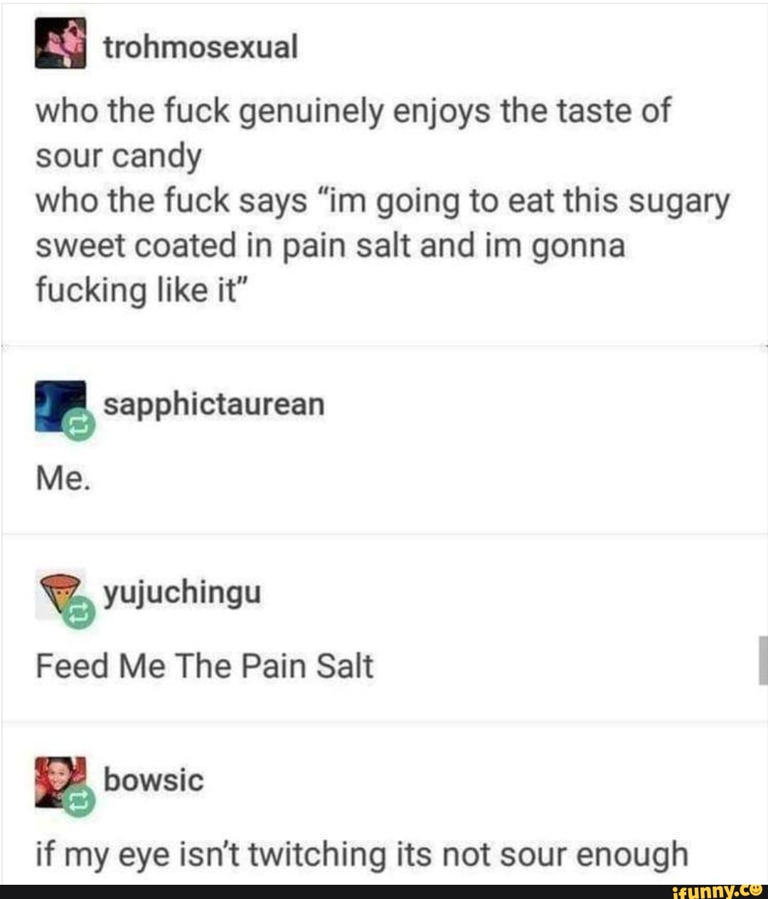 Who the fuck genuinely enjoys the taste of sour candy who the fuck says ...