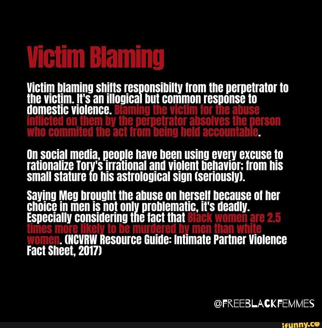 Victim blaming Shifts from the perpetrator to the victim. It's an ...