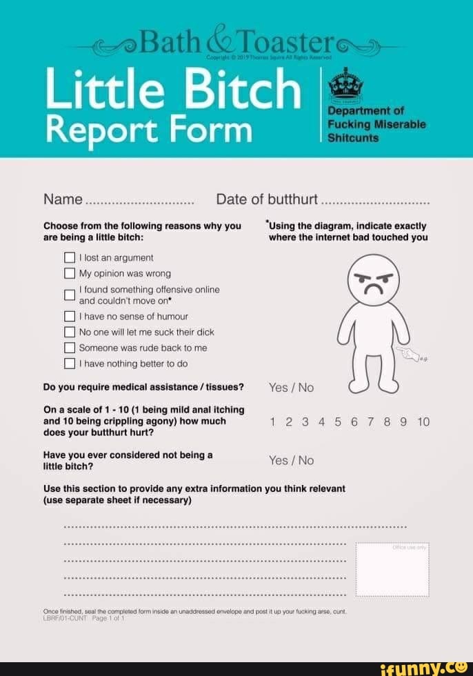 Little Bitch Report Form Name. Date of butthurt Choose from the ...