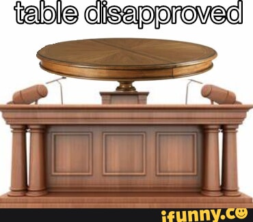Table memes. Best Collection of funny Table pictures on iFunny