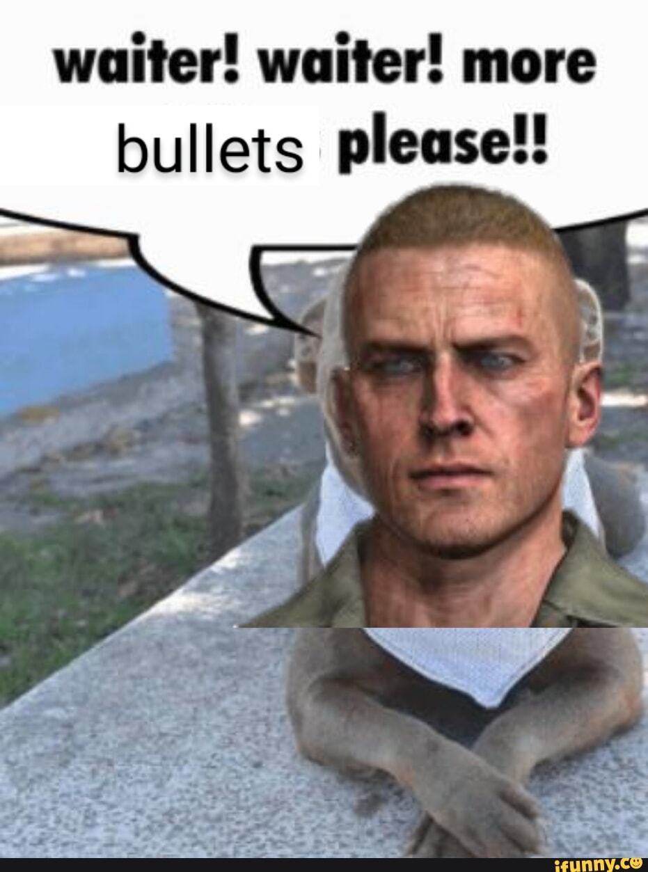 Waiter! waiter! more bullets please!! - iFunny