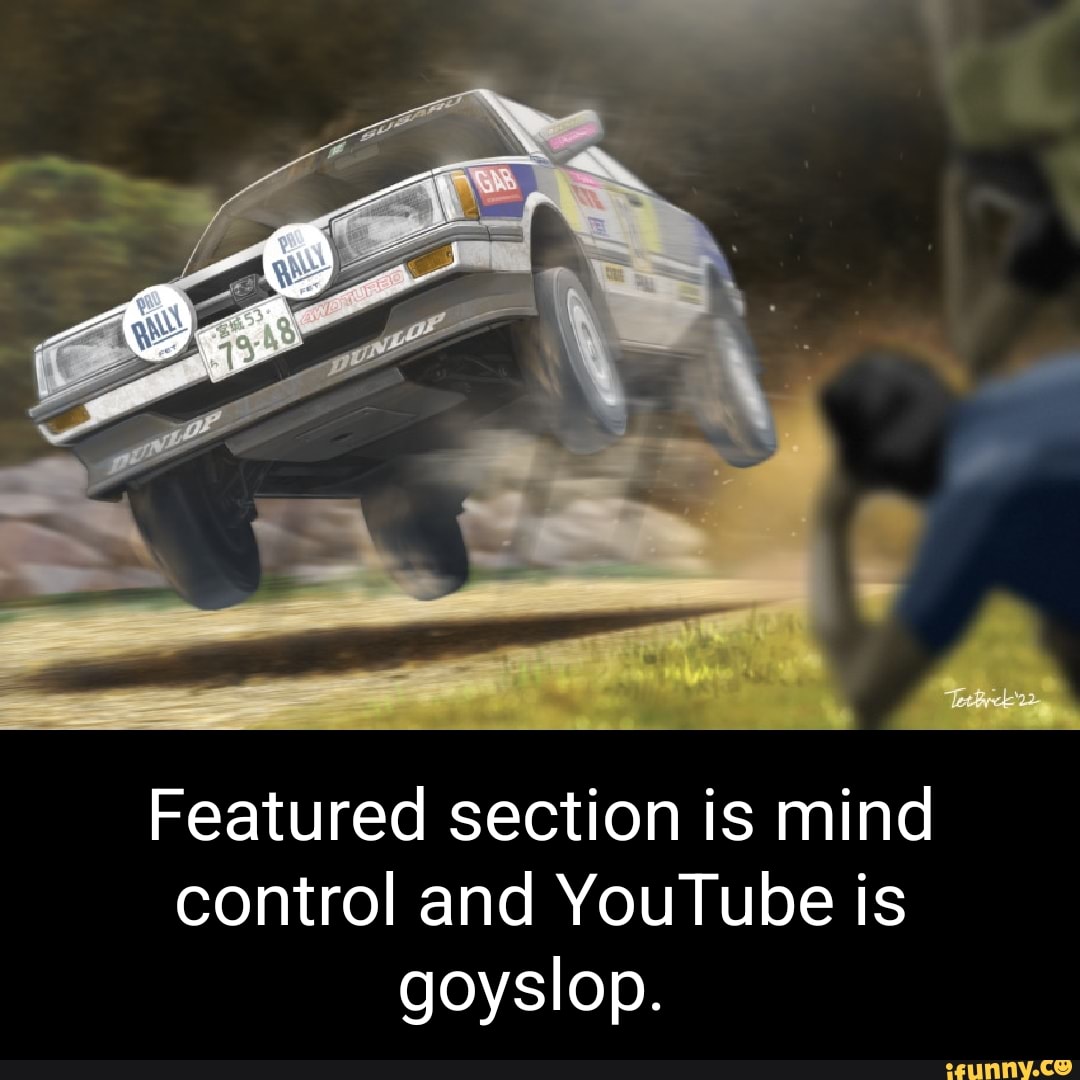 Featured section is mind control and YouTube is goyslop. - iFunny