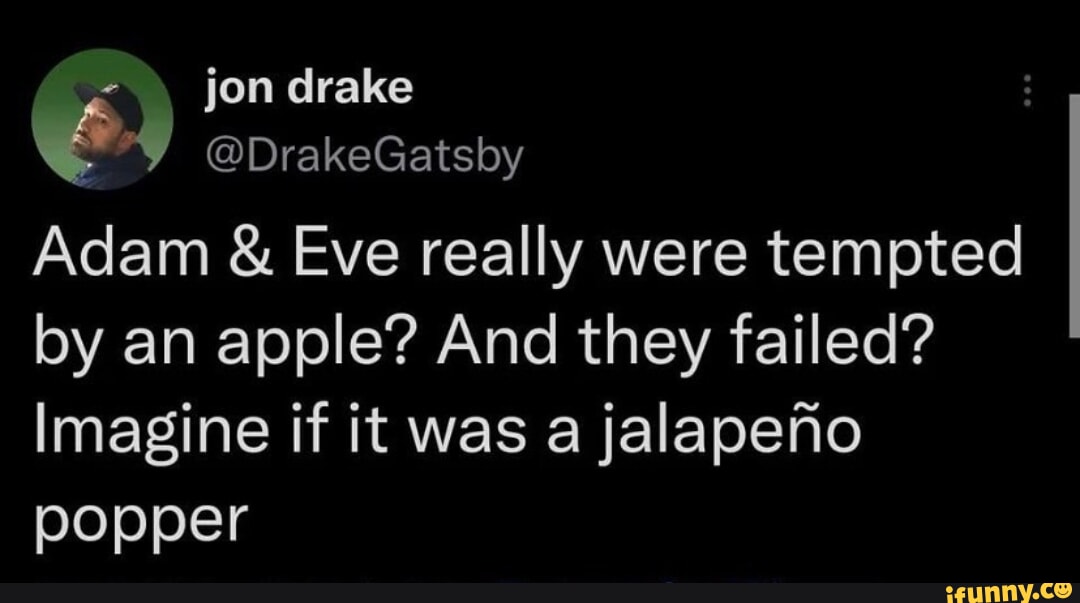 Jon drake @DrakeGatsby Adam & Eve really were tempted by an apple? And ...