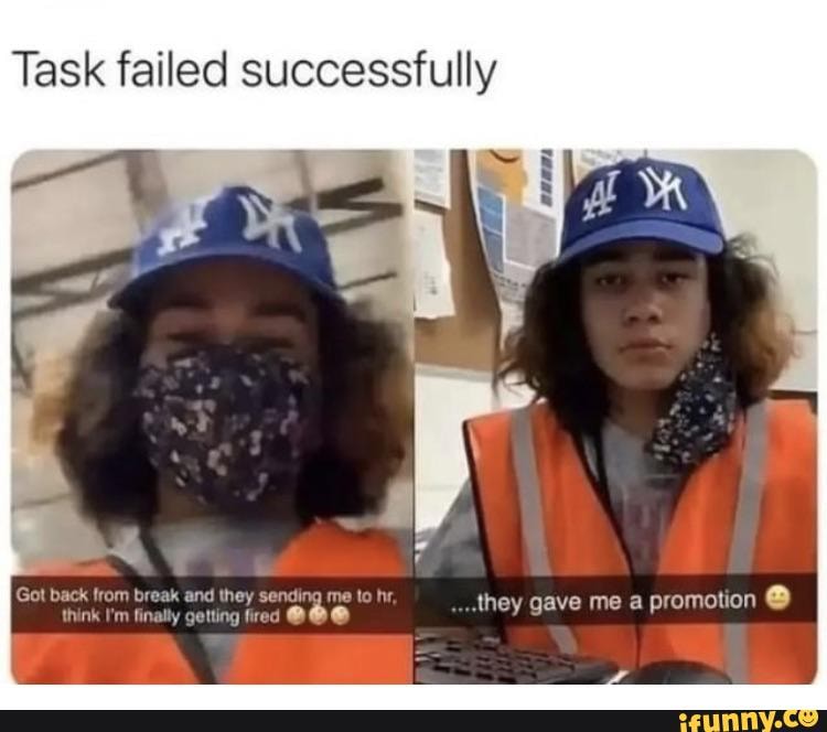 Task failed successfully bay bask the they gave me a promotion @ - iFunny