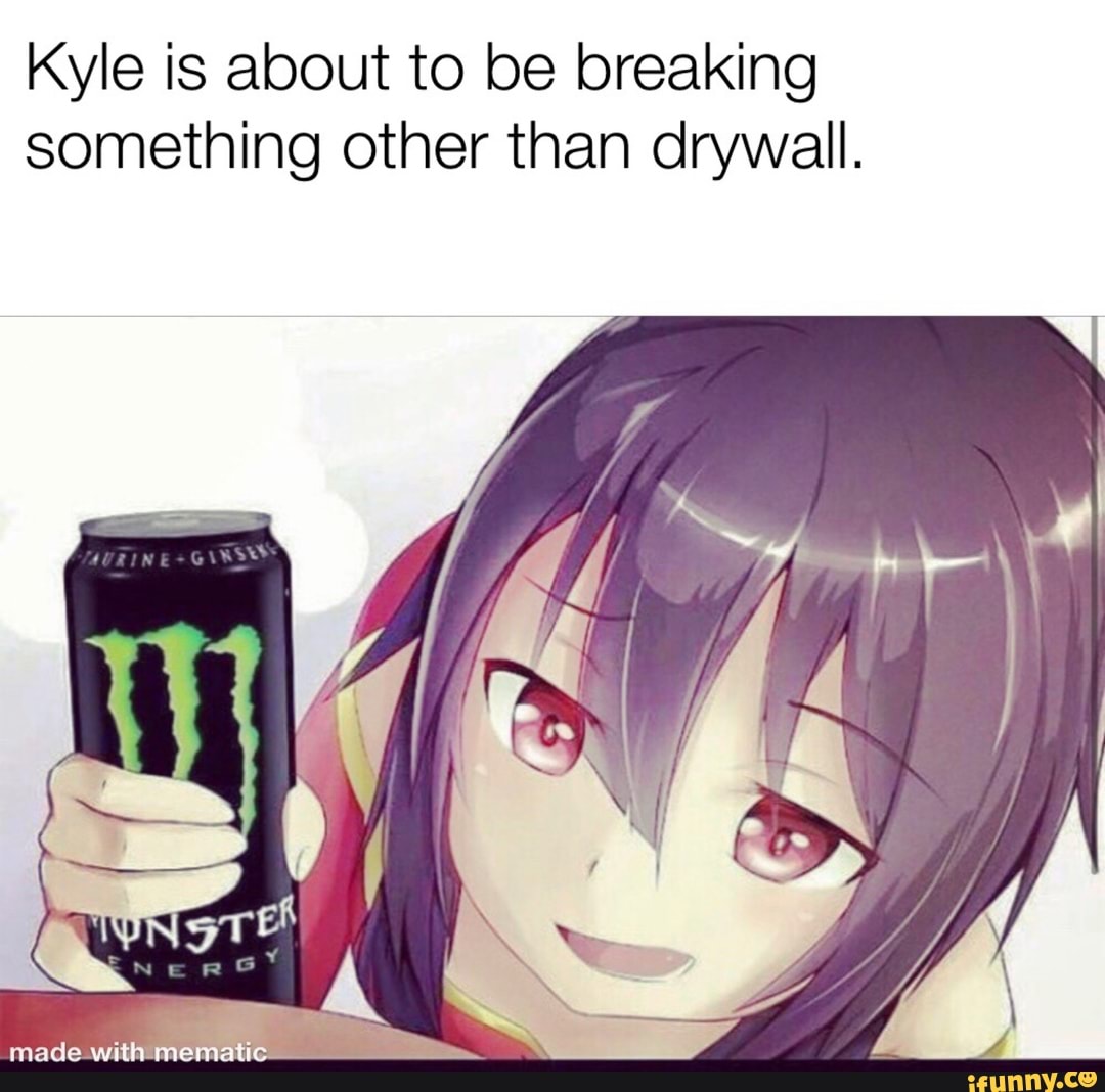 Kyle is about to be breaking something other than drywall. - iFunny
