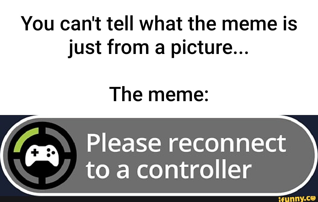 You cant tell what the meme is just from picture... The meme: Please ...