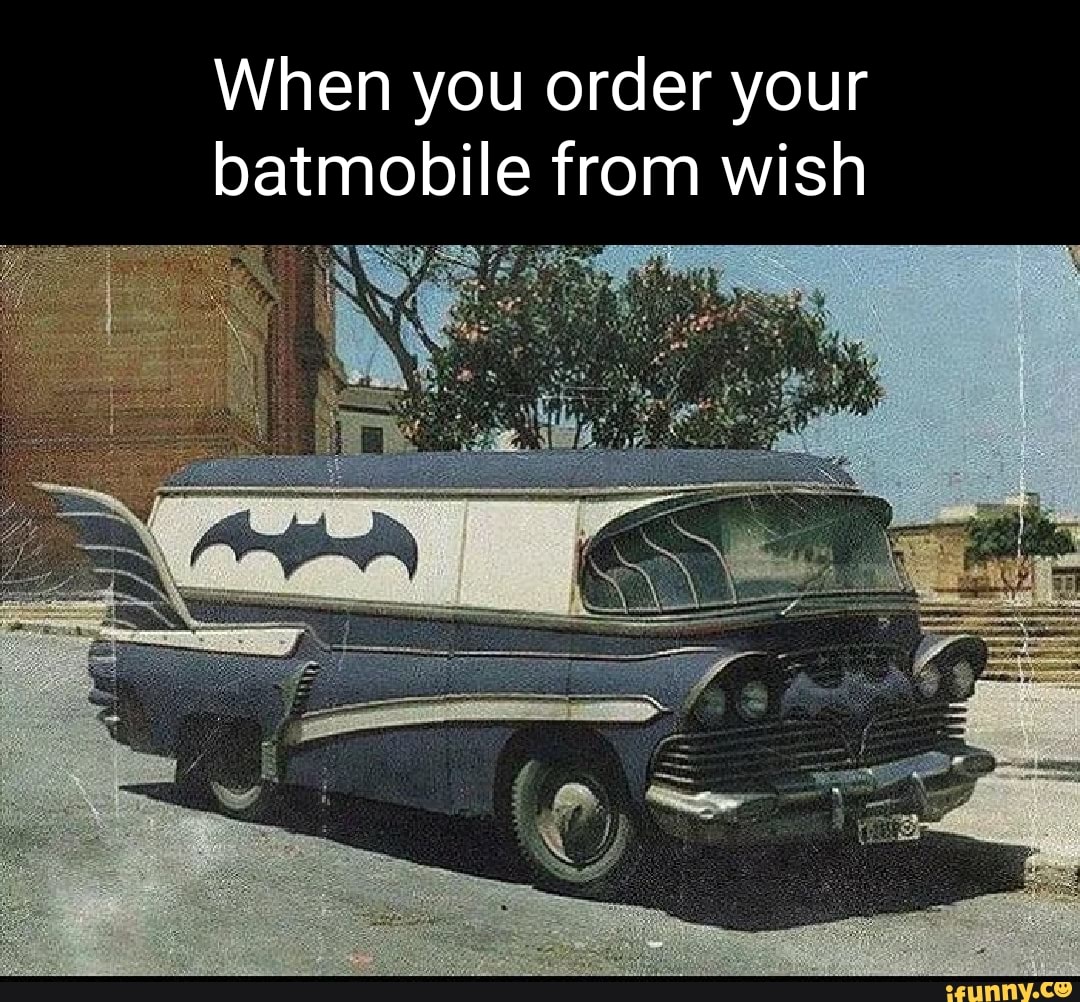 When you order your batmobile from wish - iFunny