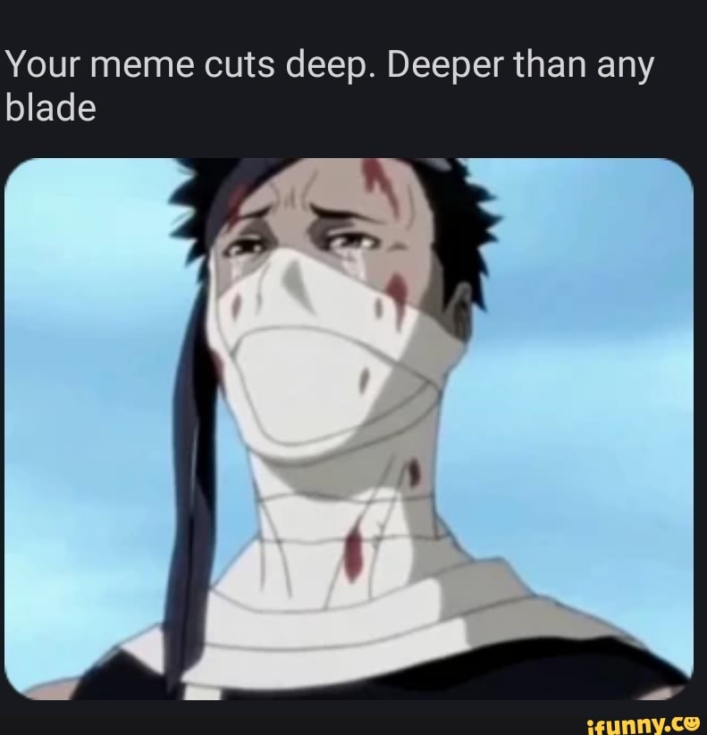 Your meme cuts deep. Deeper than any blade - iFunny