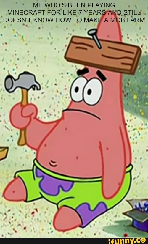 ME WHO'S BEEN PLAYING .MINECRAFT FOR LIKE 7 YEARS AND, STILL DOESN'T ...