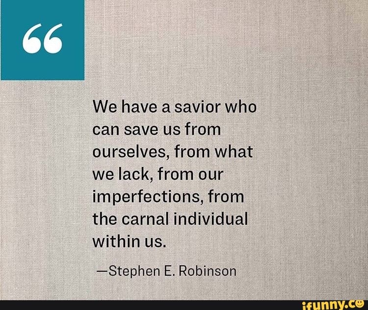 We have a savior who can save us from ourselves, from what we lack ...