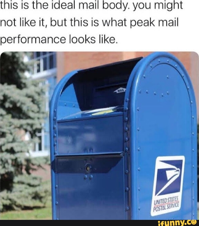 His IS the ideal mail body. you might not like it, but this is what ...