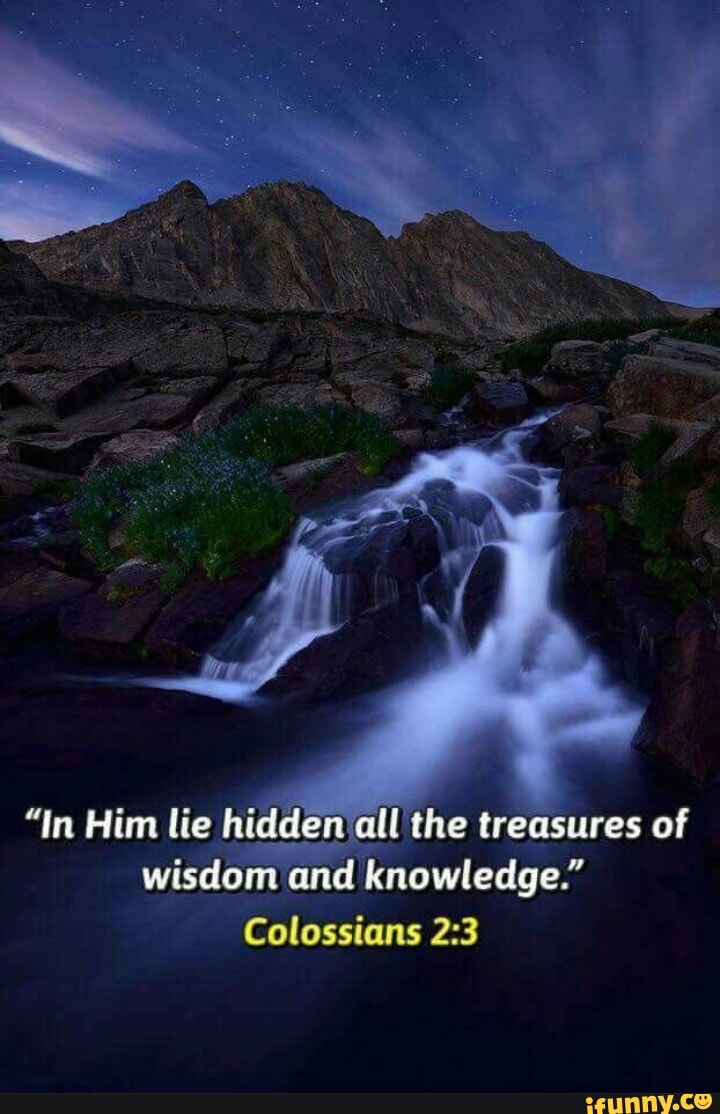 "In Him lie hidden 'all the treasures of wisdom and knowledge ...
